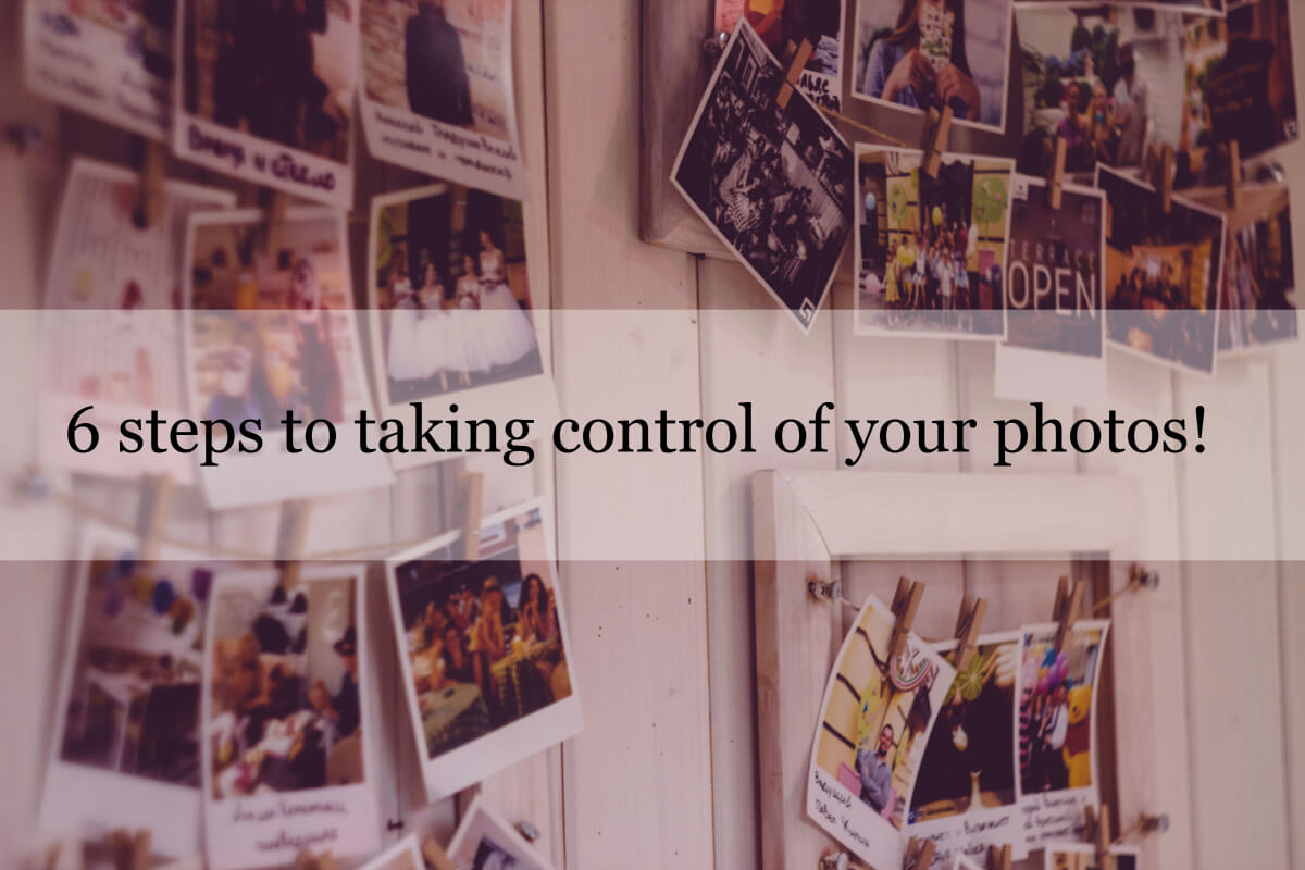 Digital photo dilemma - 6 steps to taking control of your photos ...