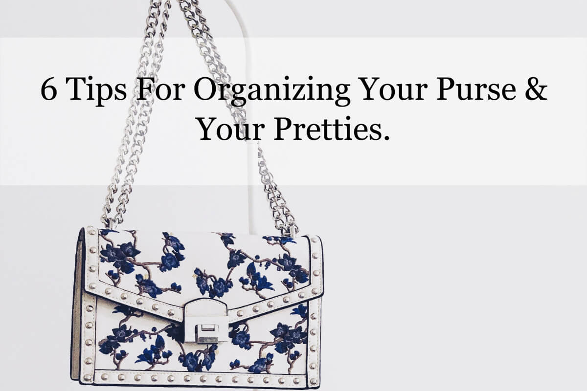 6 Tips For Organizing Your Purse & Your Pretties. - Heart of the Matter ...